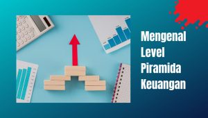 Mengenal Level Piramida Keuangan, Mengejar Target Finansial